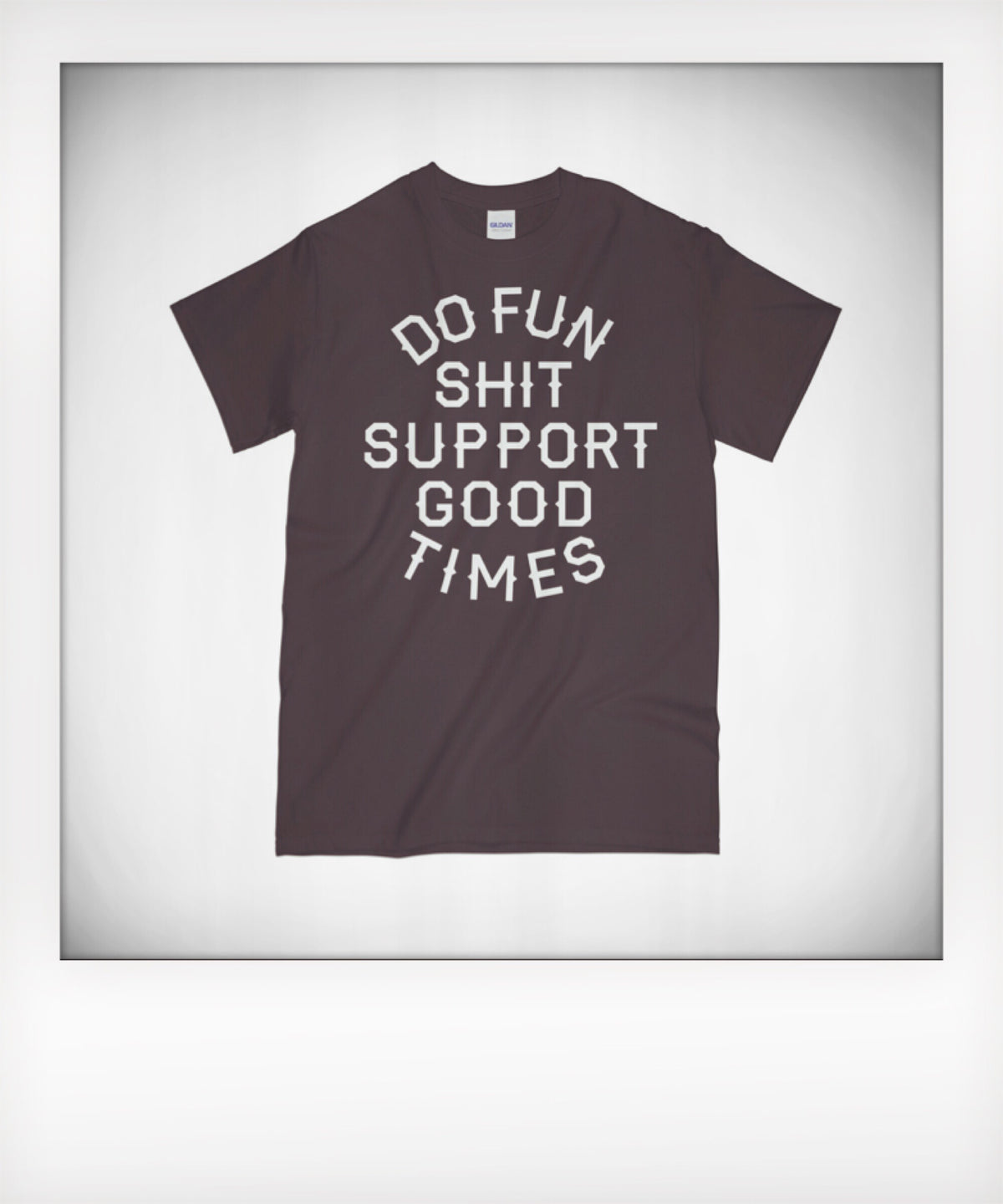 Do Fun Shit Tshirt | SUPPORT GOOD TIMES