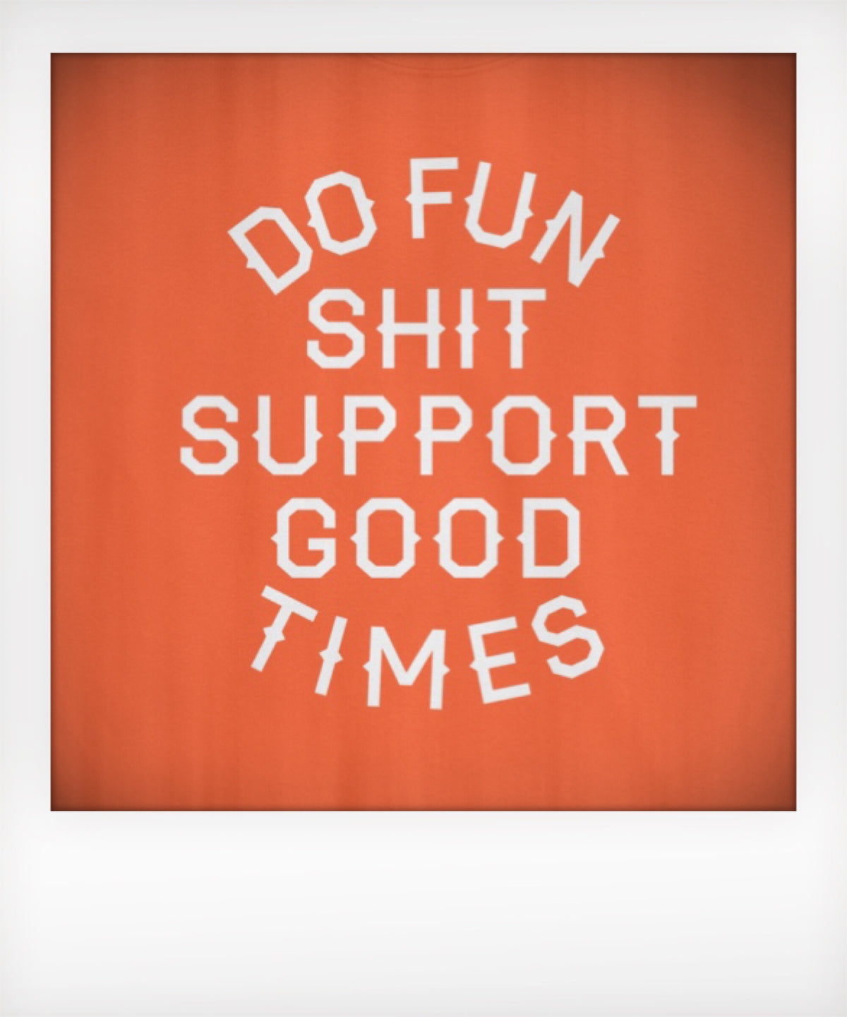 Do Fun Shit Tshirt | SUPPORT GOOD TIMES